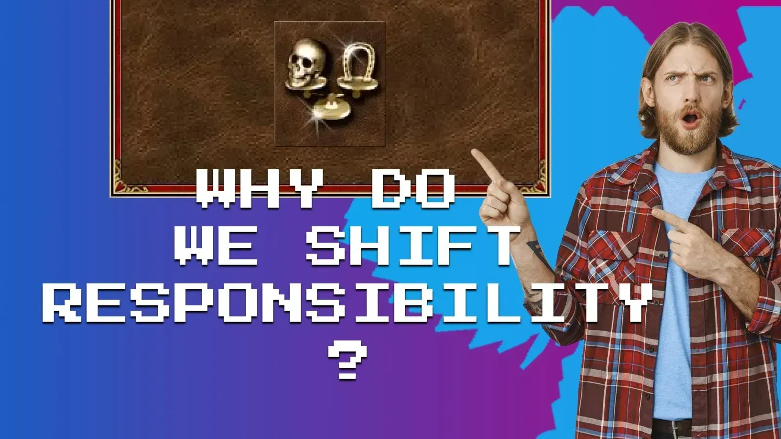 Why do we shift responsibility to others? And how does this apply to ...